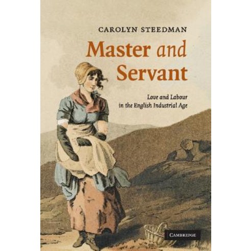 Master and Servant: Love and Labour in the English Industrial Age ...