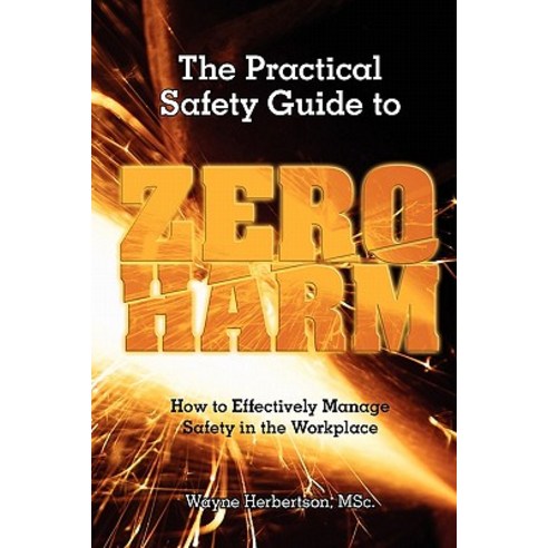 The Practical Safety Guide to Zero Harm: How to Effectively Manage ...