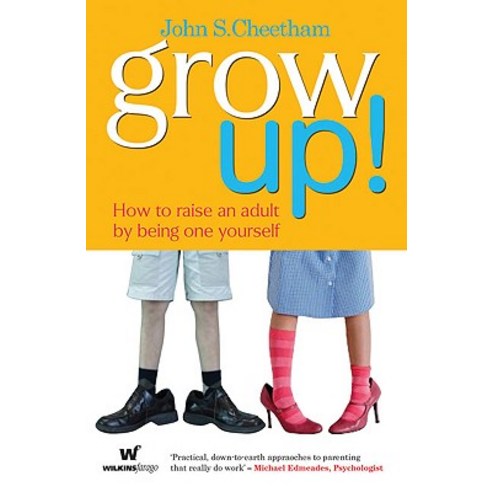 Grow Up!: How to Raise an Adult by Being One Yourself Paperback ...
