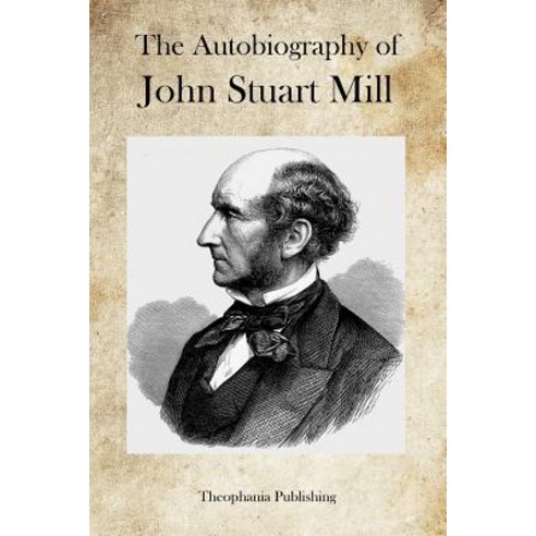 The Autobiography of John Stuart Mill Paperback, Createspace ...