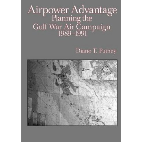 Airpower Advantage: Planning the Gulf War Air Campaign 1989-1991 ...