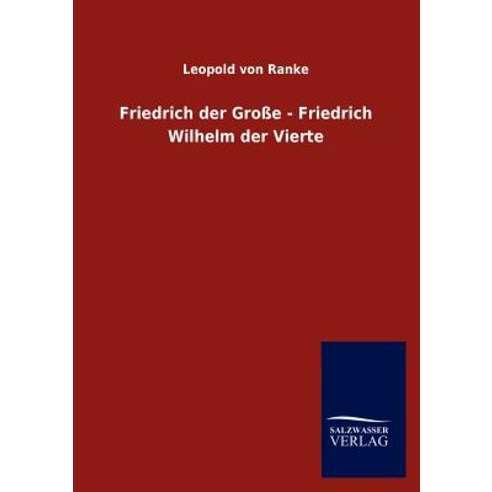 Friedrich Der Gro E - Friedrich Wilhelm Der Vierte Paperback, Salzwasser-Verlag