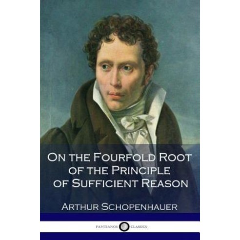 On the Fourfold Root of the Principle of Sufficient Reason Paperback ...