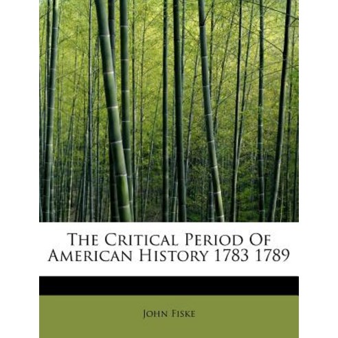 The Critical Period of American History 1783 1789 Paperback, BiblioLife ...
