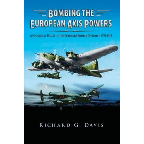 Bombing the European Axis Powers - A Historical Digest of the Combined ...