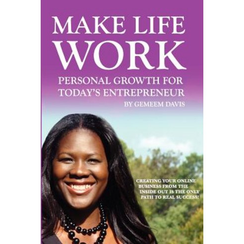 Make Life Work: Personal Growth for Today''s Entrepreneur: Creating ...