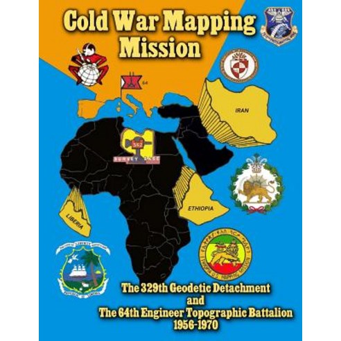Cold War Mapping Mission: The 329th Geodetic Detachment and the 64th ...