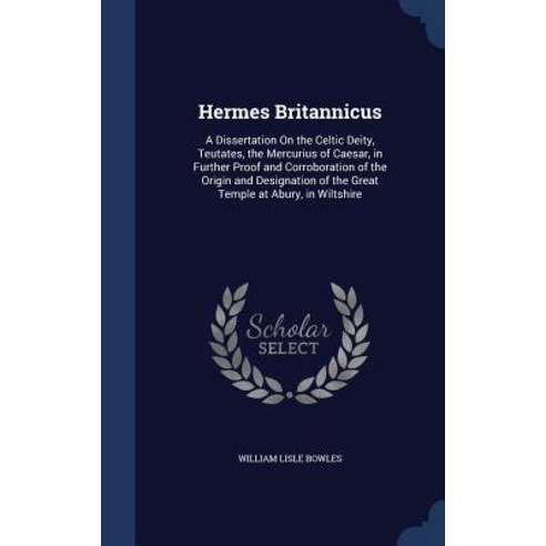 Hermes Britannicus: A Dissertation on the Celtic Deity Teutates the ...