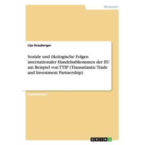 Soziale Und Okologische Folgen Internationaler Handelsabkommen Der Eu Am Beispiel Von Ttip ...