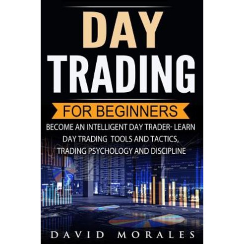 Day Trading: Day Trading for Beginners- Become an Intelligent Day Trader. Learn