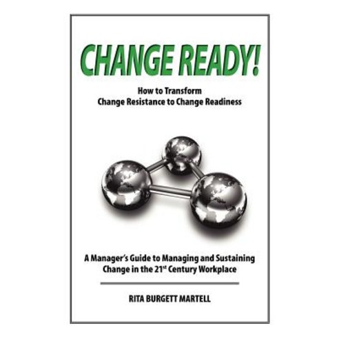 Change Ready: How to Transform Change Resistance to Change Readiness: A ...