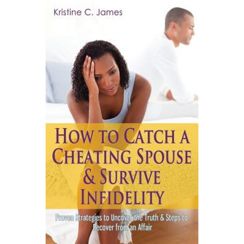 How to Catch a Cheating Spouse & Survive Infidelity: Proven Strategies to Uncov
