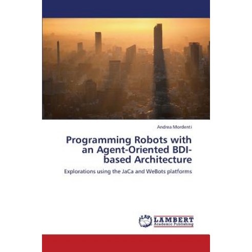 Programming Robots with an Agent-Oriented Bdi-Based Architecture, LAP Lambert Academic ...