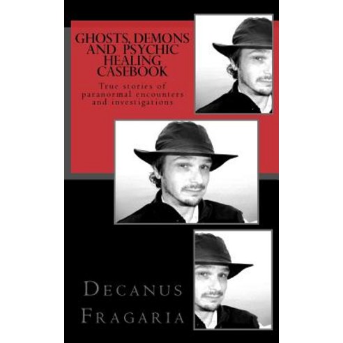 Ghosts Demons and Psychic Healing Casebook: True Stories of Paranormal ...