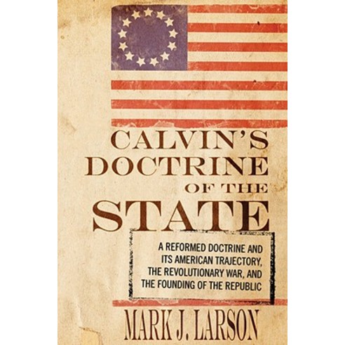 Calvin''s Doctrine of the State: A Reformed Doctrine and Its American ...