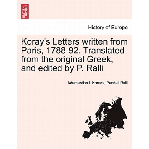 Koray''s Letters Written from Paris 1788-92. Translated from the ...