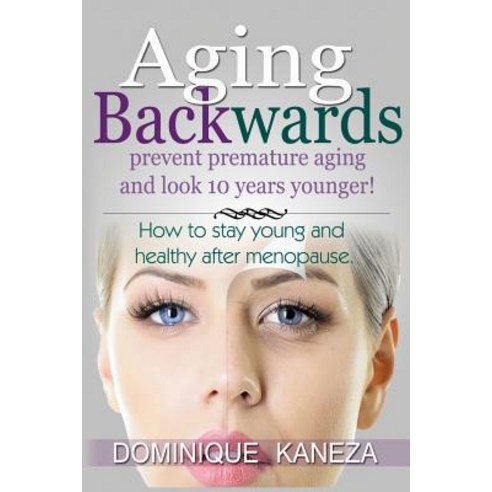 Aging Backwards: Prevent Premature Aging and Look 10 Years Yunger: How ...