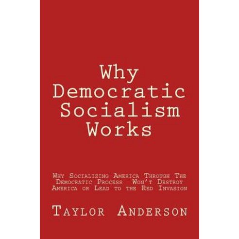 Why Democratic Socialism Works: Why Socializing America Through the ...