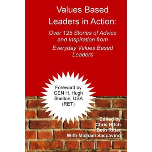 Values-Based Leaders in Action: Over 125 Stories of Advice and ...