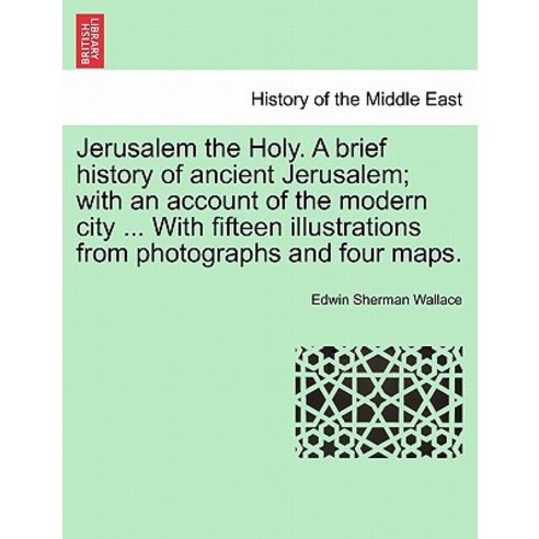 Jerusalem the Holy. a Brief History of Ancient Jerusalem; With an ...