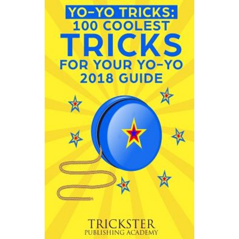 Yo-Yo Tricks: 100 Coolest Tricks for Your Yo-Yo 2018 Guide Paperback ...