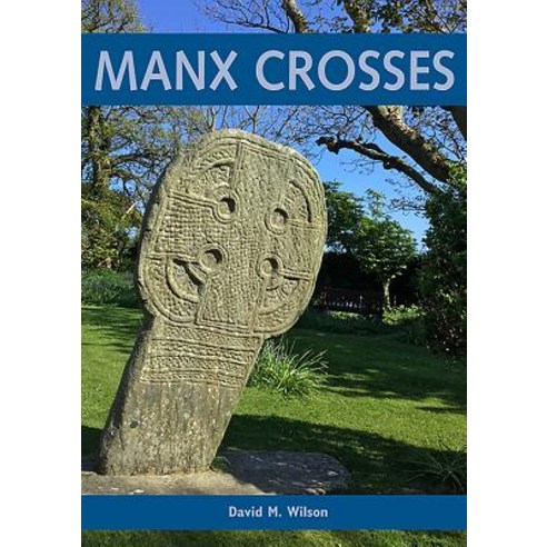 Manx Crosses: A Handbook of Stone Sculpture 500-1040 in the Isle of Man ...