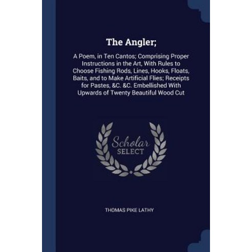The Angler;: A Poem in Ten Cantos; Comprising Proper Instructions in ...