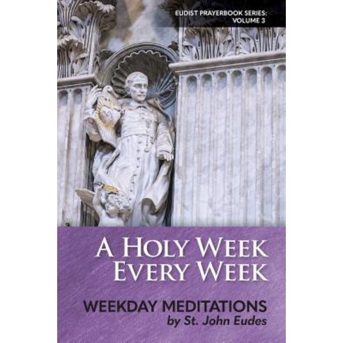 A Holy Week Every Week: Weekday Meditations by St. John Eudes Paperback ...