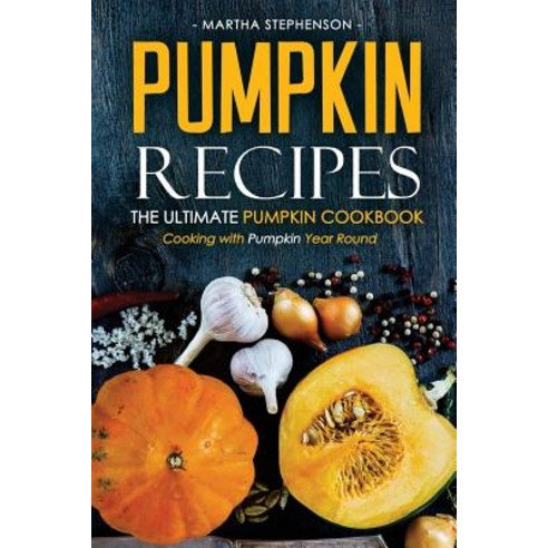 Pumpkin Recipes - The Ultimate Pumpkin Cookbook: Cooking with Pumpkin ...