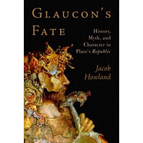 Glaucon''s Fate: History Myth and Character in Plato''s Republic ...