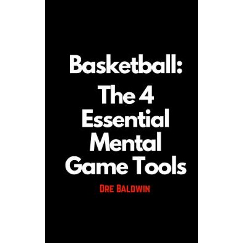 Basketball: The 4 Essential Mental Game Tools Paperback, Createspace ...