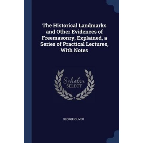 The Historical Landmarks and Other Evidences of Freemasonry Explained a Series of Practical ...