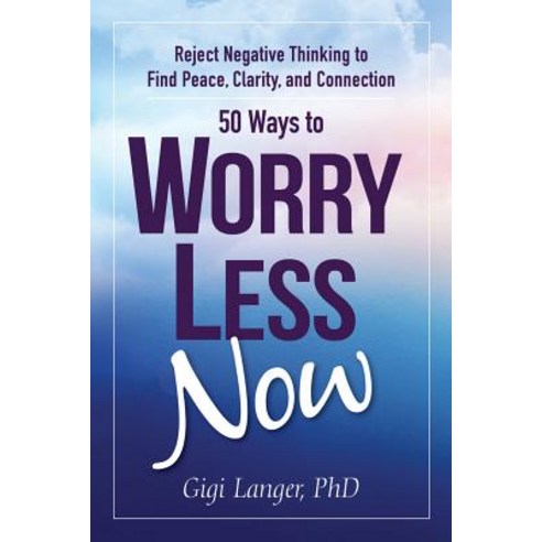 50 Ways to Worry Less Now: Reject Negative Thinking to Find Peace ...