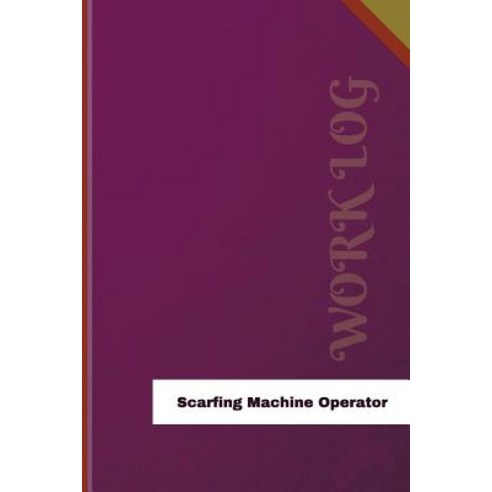 Scarfing Machine Operator Work Log: Work Journal Work Diary Log - 126 ...