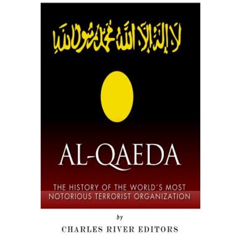 Al-Qaeda: The History of the World''s Most Notorious Terrorist ...