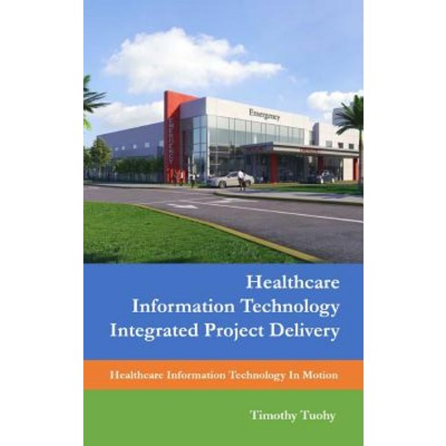 Healthcare Information Technology Integrated Project Delivery Hardcover ...
