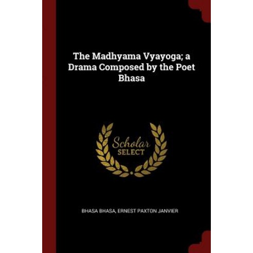 The Madhyama Vyayoga; A Drama Composed by the Poet Bhasa Paperback ...