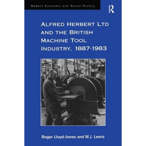 Alfred Herbert Ltd and the British Machine Tool Industry 1887-1983 ...
