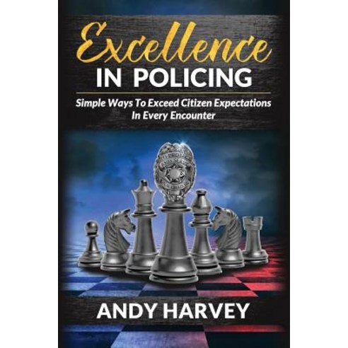 Excellence in Policing: Simple Ways to Exceed Citizens'' Expectations ...