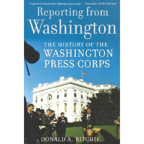 Reporting from Washington: The History of the Washington Press Corps ...