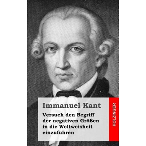 Versuch Den Begriff Der Negativen Groen in Die Weltweisheit Einzufuhren ...