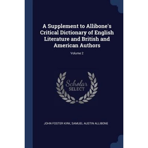 A Supplement to Allibone''s Critical Dictionary of English Literature ...