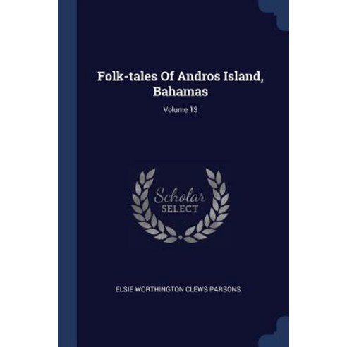 Folk-Tales of Andros Island Bahamas; Volume 13 Paperback, Sagwan Press ...