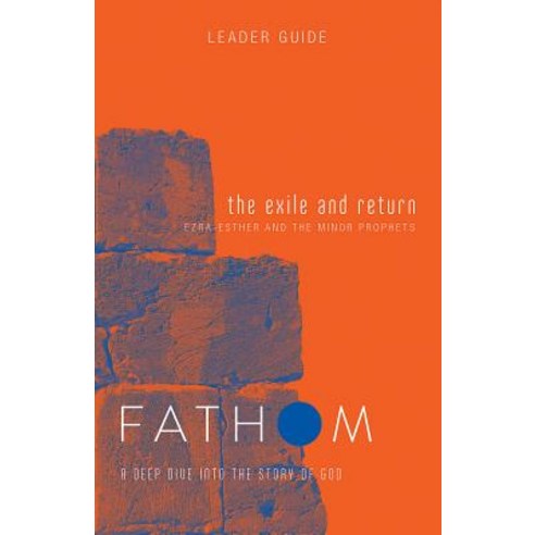 Fathom Bible Studies: The Exile and Return Leader Guide: A Deep Dive Into the S