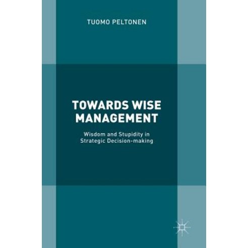 Towards Wise Management: Wisdom and Stupidity in Strategic Decision ...