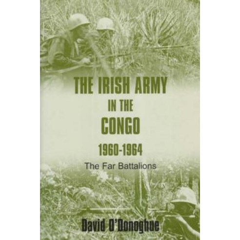 The Irish Army in the Congo 1960-1964: The Far Battalions Hardcover ...